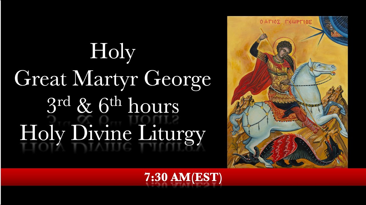 7:30 AM (EST) The Holy Great Martyr George - 3rd & 6th Hours - Divine ...