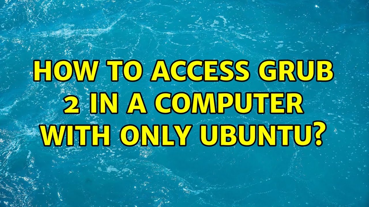 How to access GRUB 2 in a computer with only Ubuntu? (2 Solutions ...