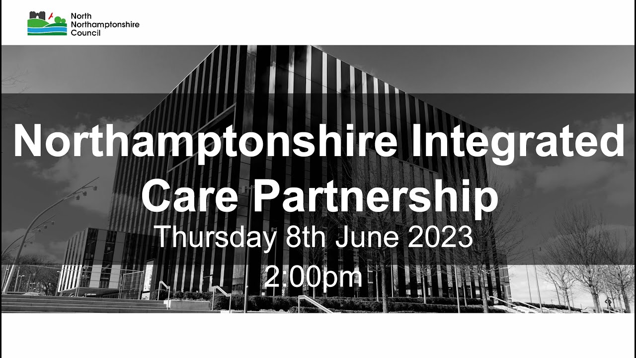 Northamptonshire Integrated Care Partnership - 08.06.2023 - YouTube