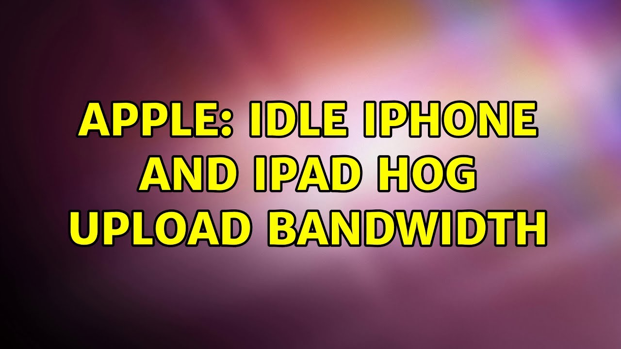 Apple: Idle iPhone and iPad hog upload bandwidth - YouTube