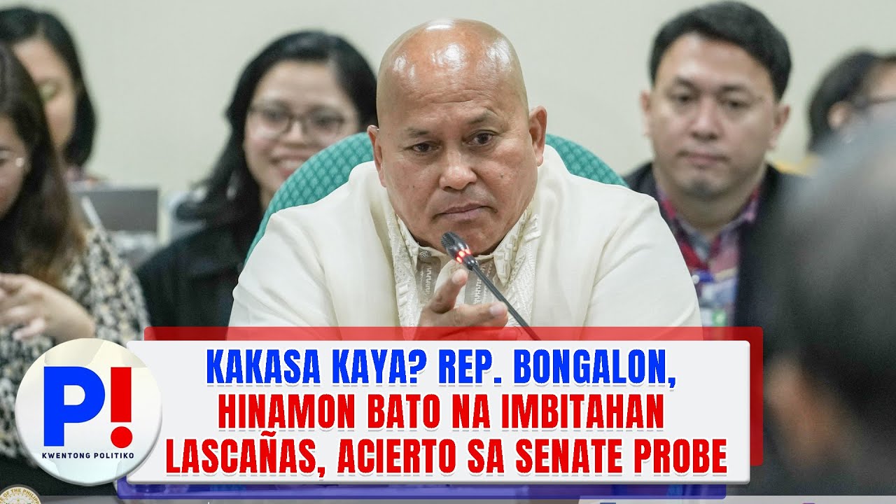 KAKASA KAYA? REP. BONGALON, HINAMON BATO NA IMBITAHAN LASCAÑAS, ACIERTO ...