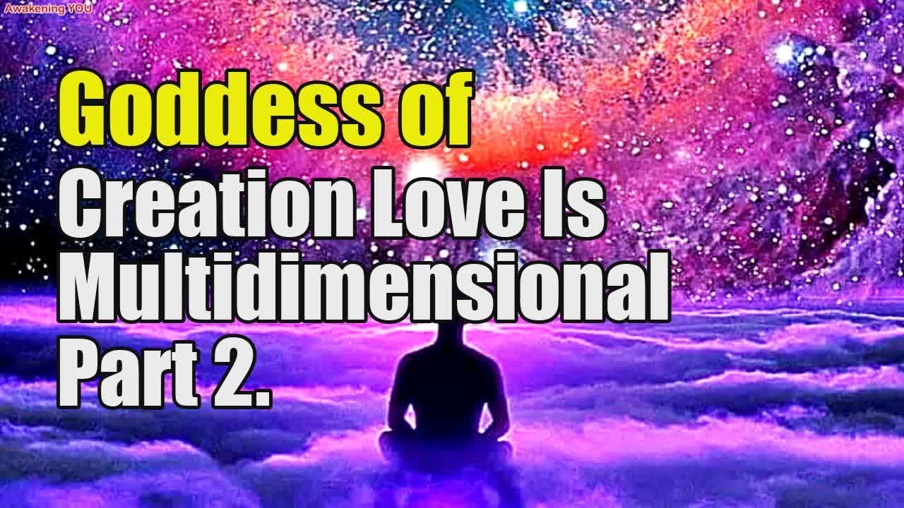 Goddess of Creation~ Love Is Multidimensional ~ Part 2 - YouTube