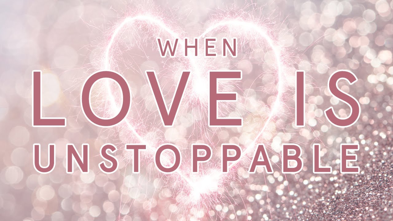 When Love Is Unstoppable - YouTube