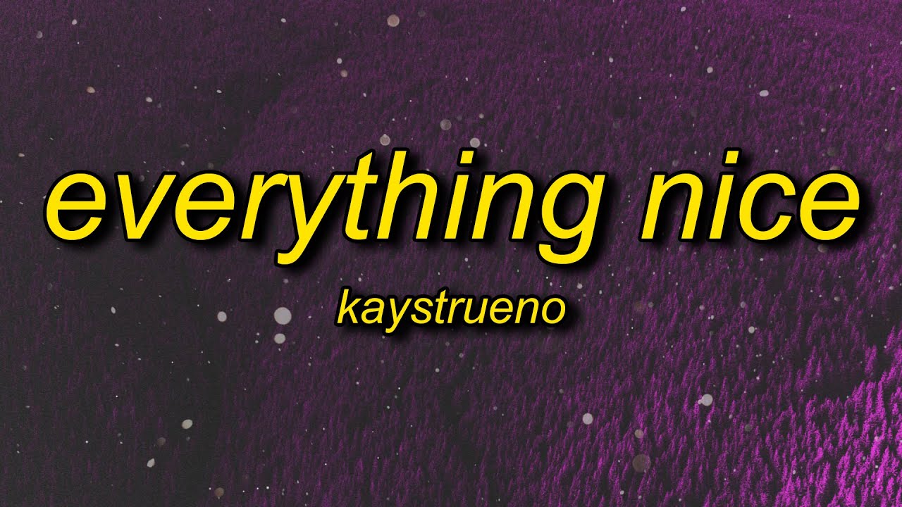 kaystrueno - EVERYTHiNG NiCE (Lyrics) - YouTube Music
