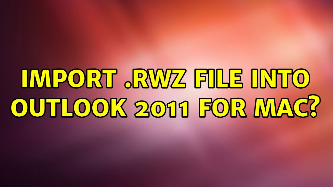 Import .rwz file into Outlook 2011 for Mac? - YouTube