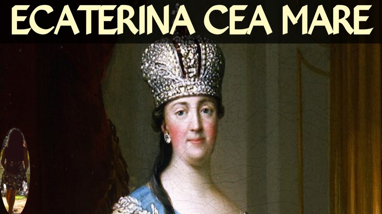 ECATERINA CEA MARE - Imparateasa tuturor RUSIILOR ! (partea a II-a ...