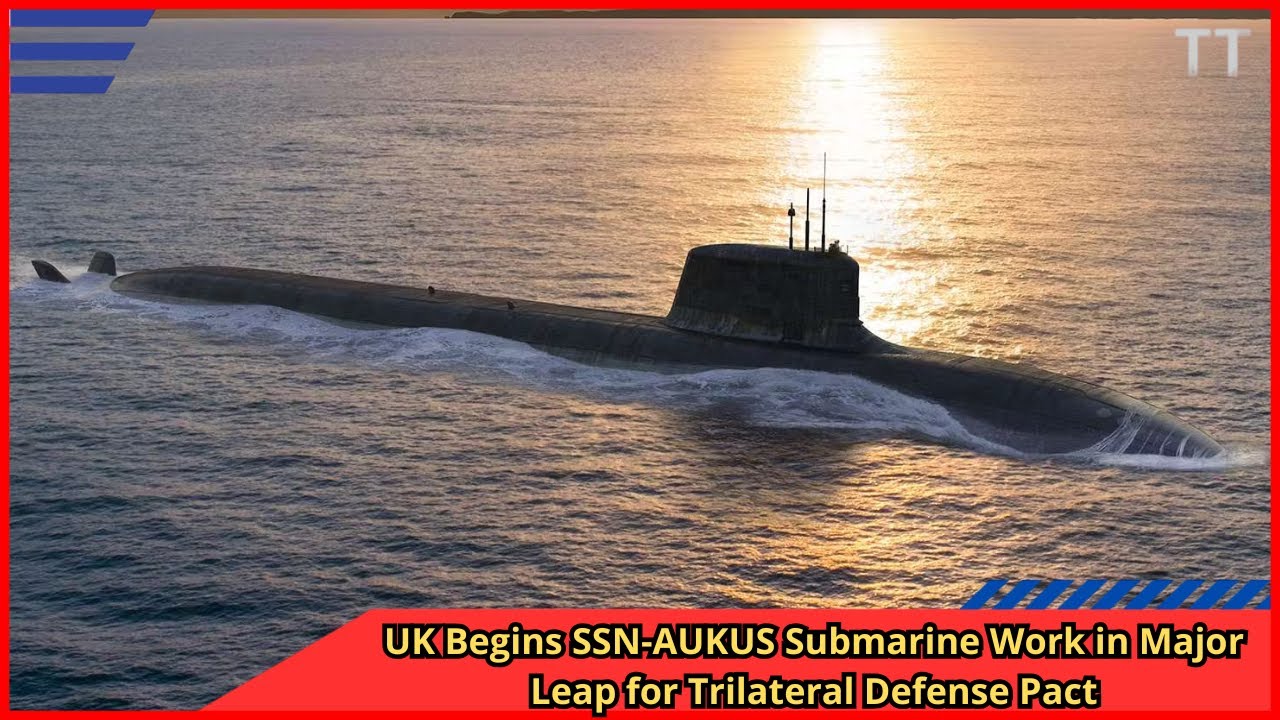 UK Begins SSN AUKUS Submarine Work in Major Leap for Trilateral Defense ...