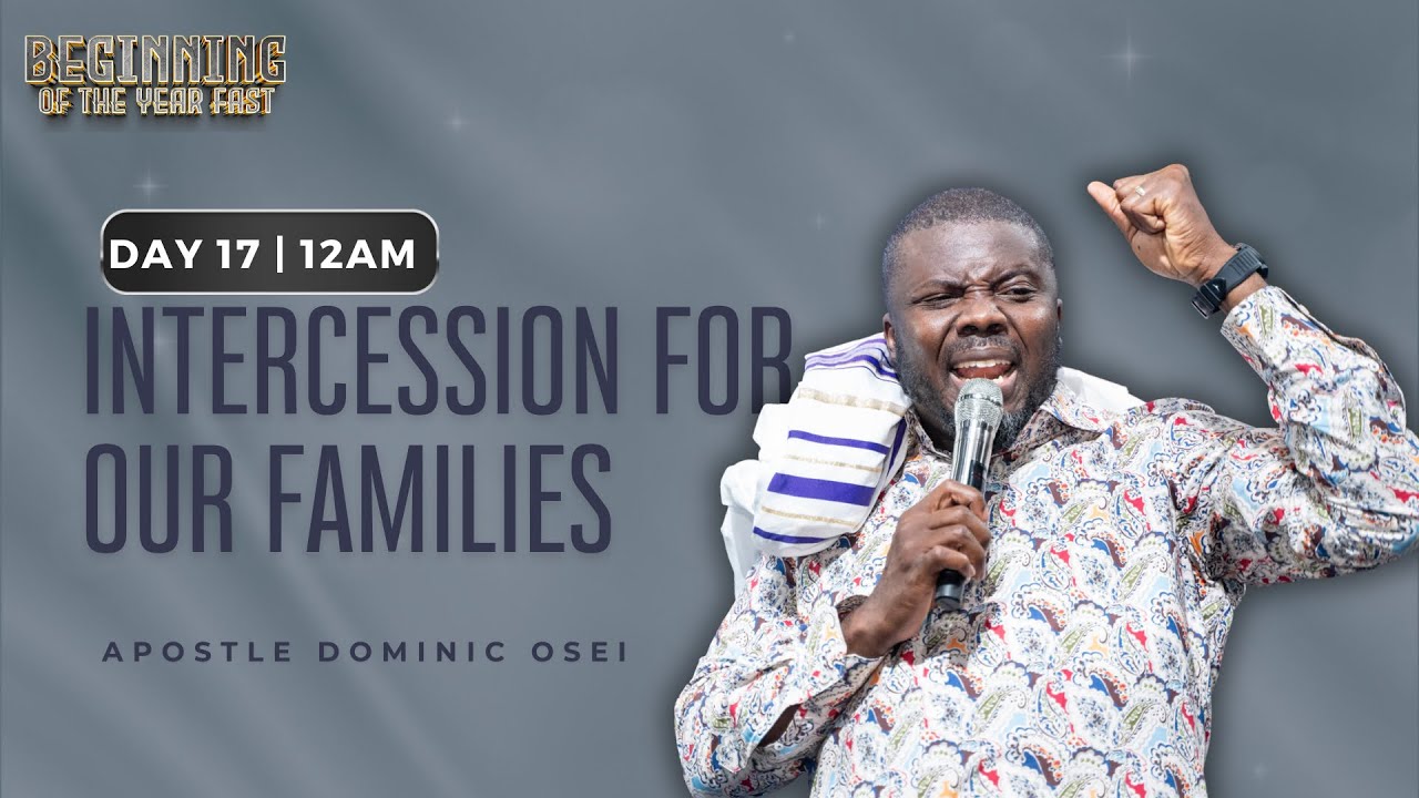 INTERCESSION FOR OUR FAMILIES | APOSTLE DOMINIC OSEI | BOYF | DAY 17 ...