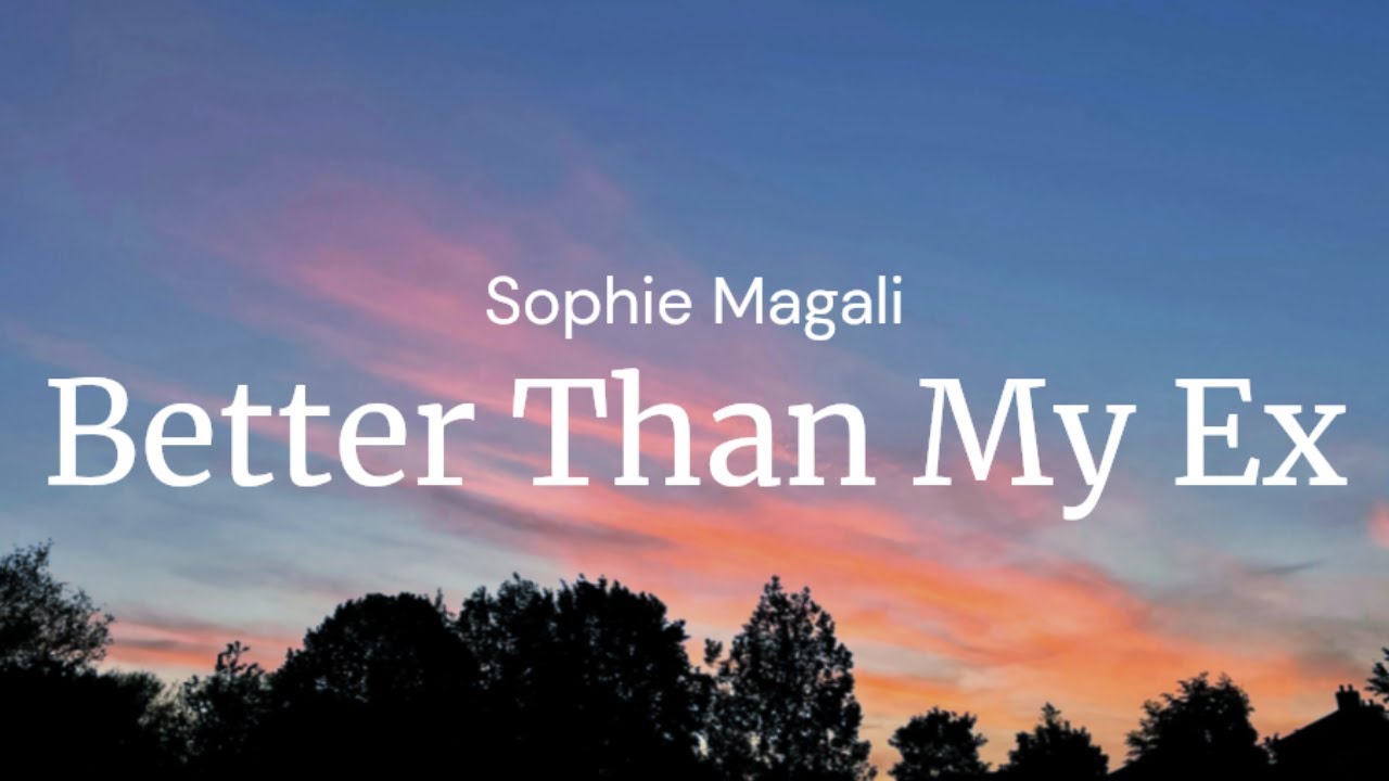 Better Than My Ex - Sophie Magali / FULL SONG LYRICS - YouTube