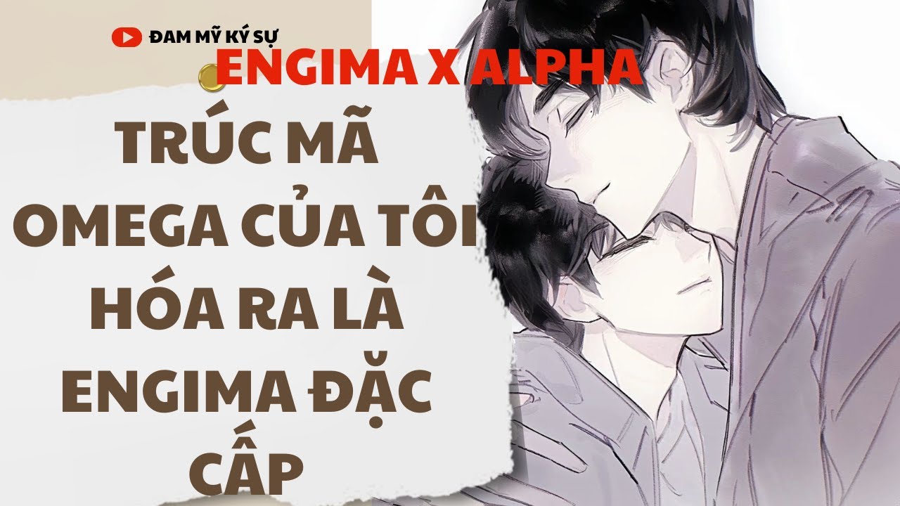[BL][Đam Mỹ Audio][FULL] TRÚC MÃ OMEGA CỦA TÔI HÓA RA LÀ ENGIMA ĐẶC CẤP ...