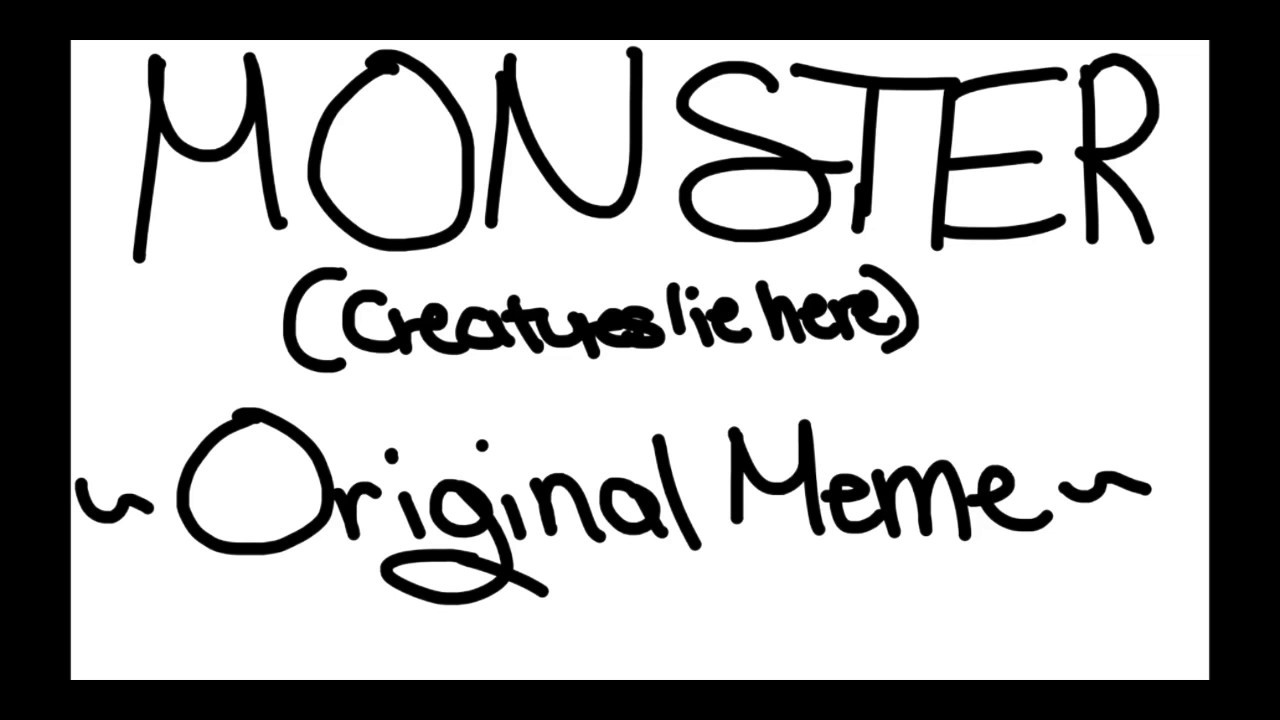 Monster (Creature Lie Here) Meme - YouTube