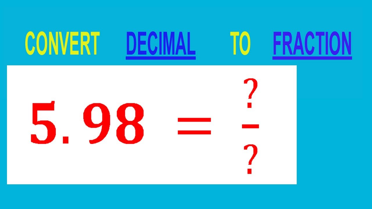 CONVERT DECIMAL 5.98 = ?/? TO FRACTION - YouTube