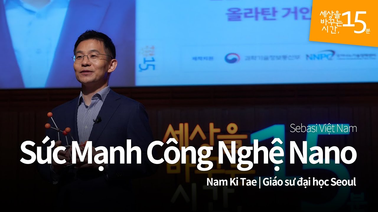 Sức Mạnh Công Nghệ Nano | Nam Ki Tae_Giáo sư đại học Seoul | Bài giảng ...