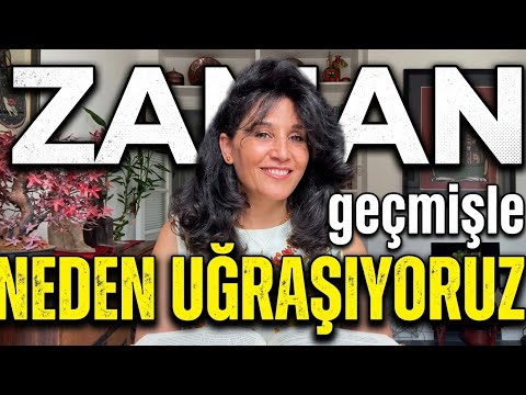 Zaman yoksa neden geçmişle uğraşıyoruz? Bu geçmiş nerede? 