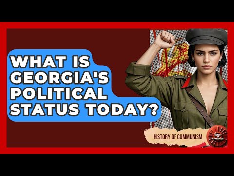 What Is Georgia's Political Status Today? - History of Communism