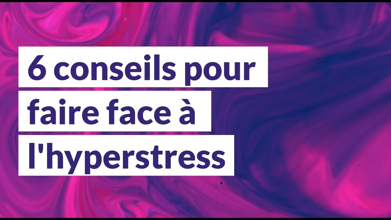 6 conseils pour faire face à l'hyperstress - YouTube