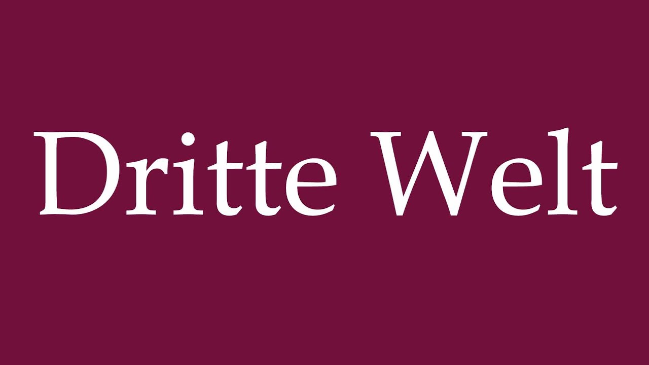 How to Pronounce ''Dritte Welt'' (Third World) Correctly in German ...