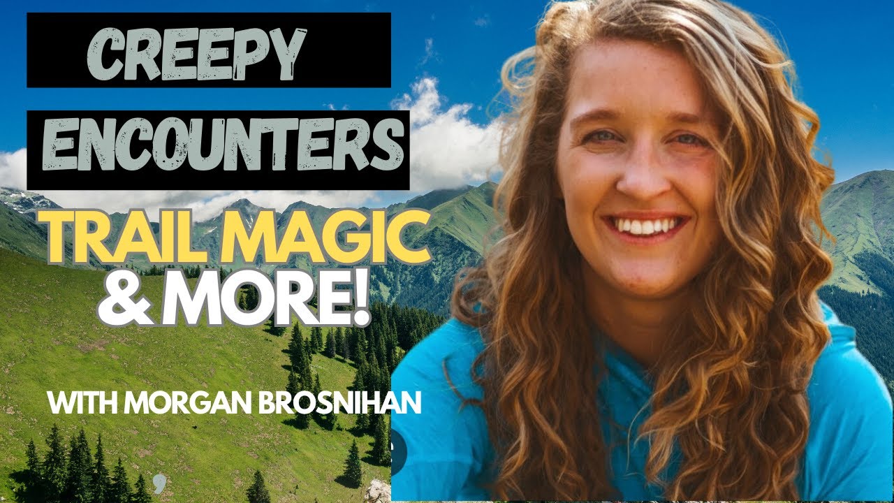 Creepy Encounters, The Best Trail Magic & More with Morgan Brosnihan ...