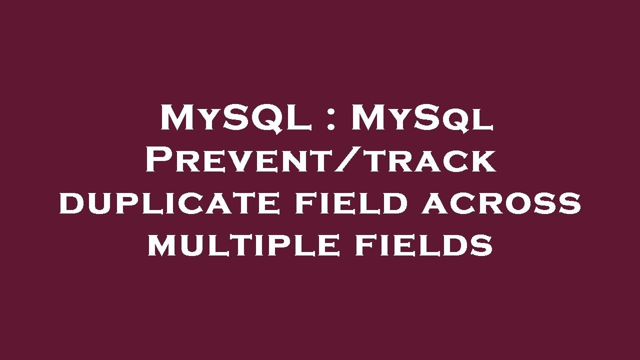 Mysql Mysql Preventtrack Duplicate Field Across Multiple Fields Youtube