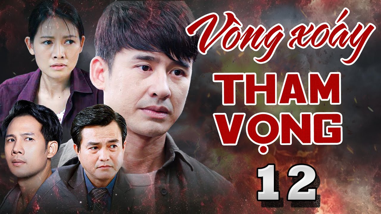 VÒNG XOÁY THAM VỌNG TẬP 12 | Phim Bộ Việt Nam Mới Nhất | Phim Tâm Lý Xã ...
