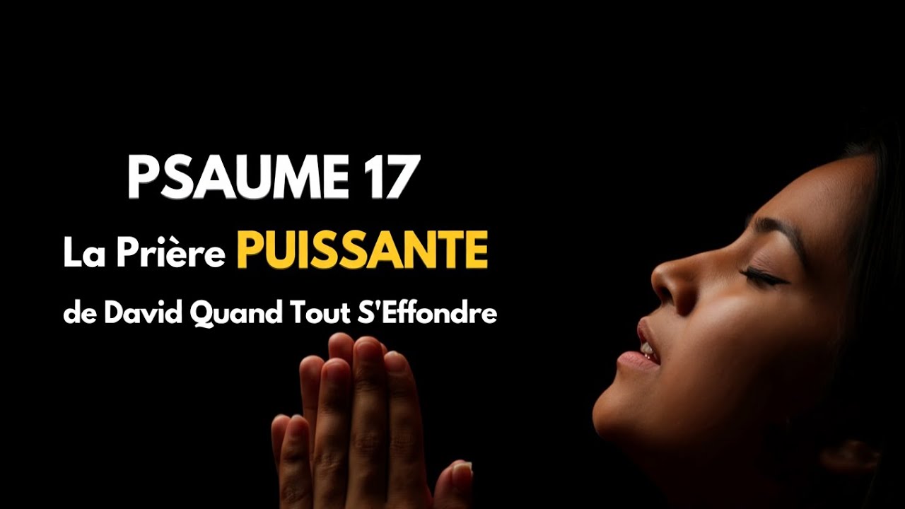 PSAUME 17 : La Prière PUISSANTE de David Quand Tout S'Effondre 🙏 - YouTube