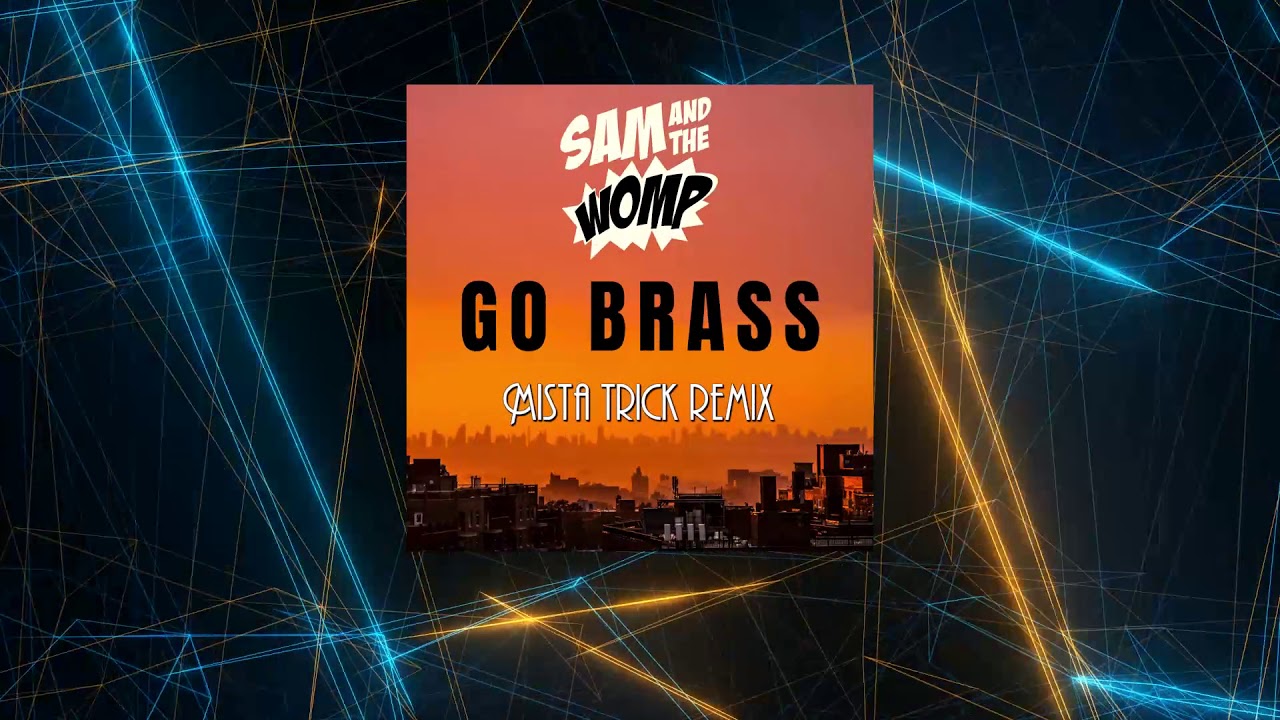 Sam and The Womp - Go Brass (Mista Trick Remix) - YouTube