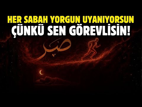 HER SABAH YORGUN UYANIYORSUN ÇÜNKÜ SEN GÖREVLİSİN! ALLAH'A GÜVEN