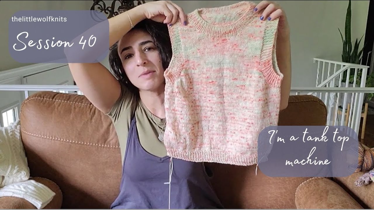 Session 40 :: I'm a tank top machine :: thelittlewolfknits - YouTube