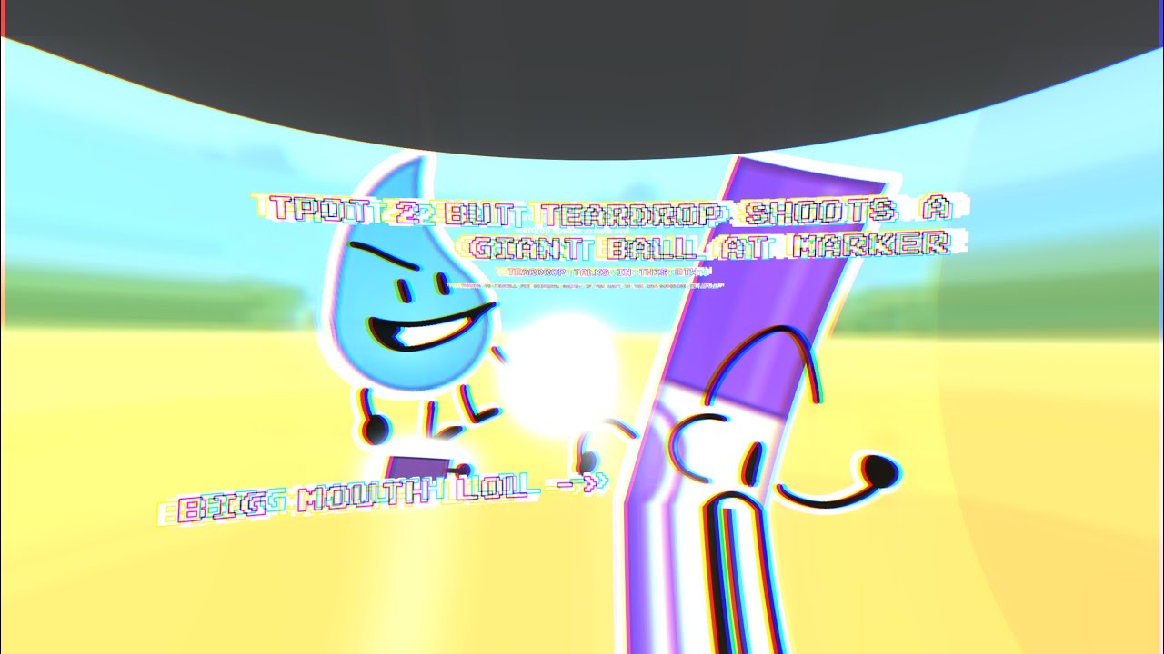 im finally back.. [tpot 2 but teardrop shoots a giant ball at marker ...