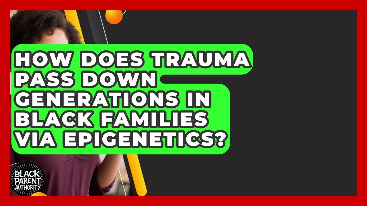 How Does Trauma Pass Down Generations In Black Families Via Epigenetics ...