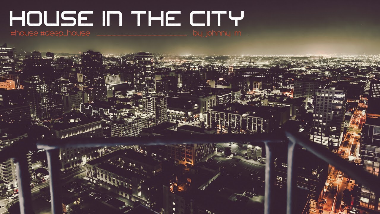 House In The City | House/Deep House Set | 2017 Mixed By Johnny M - YouTube