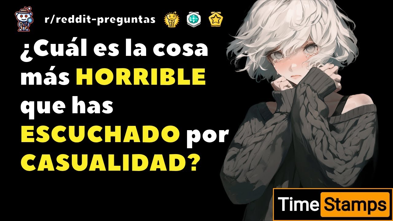¿Cuál es la cosa más horrible que has escuchado por casualidad ...