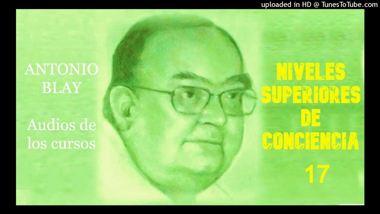 Antonio Blay Audios - NIVELES SUPERIORES DE CONCIENCIA 17 - YouTube