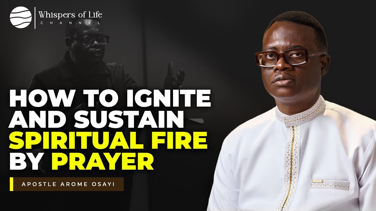How to ignite and stay on fire Spiritually by prayer | Apostle Arome ...