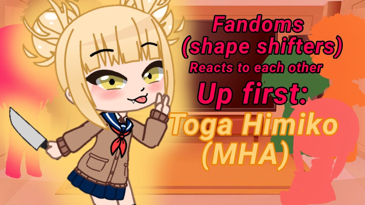 Fandoms react to each other//Shape shifters\\P1:Toga Himiko, MHA🩸🔪 ...