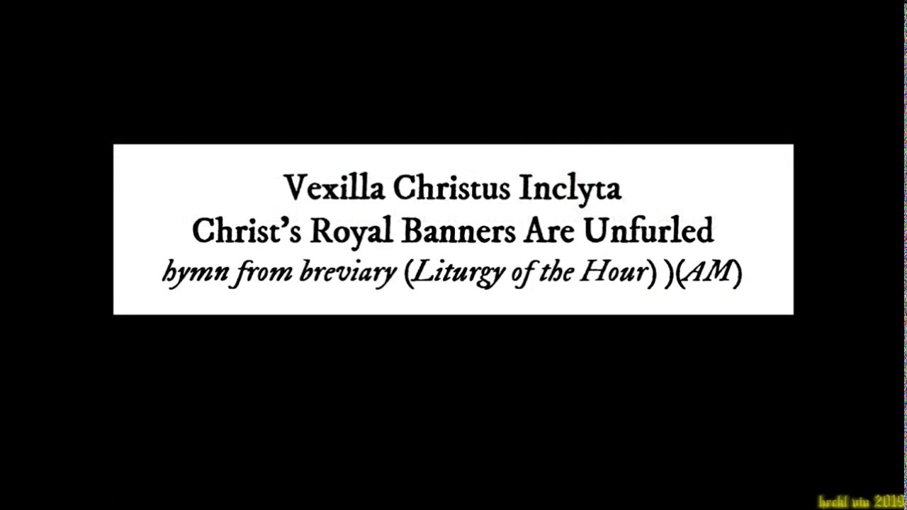 hrc catholic hymn - Christ's royal banners are unfurled / vexilla ...