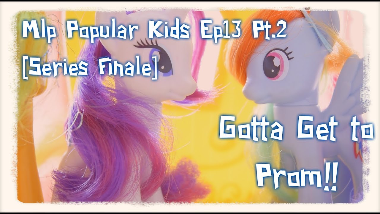 Mlp Popular Kids Ep13 Pt.2 | Gotta Get to Prom! [Series Finale] - YouTube