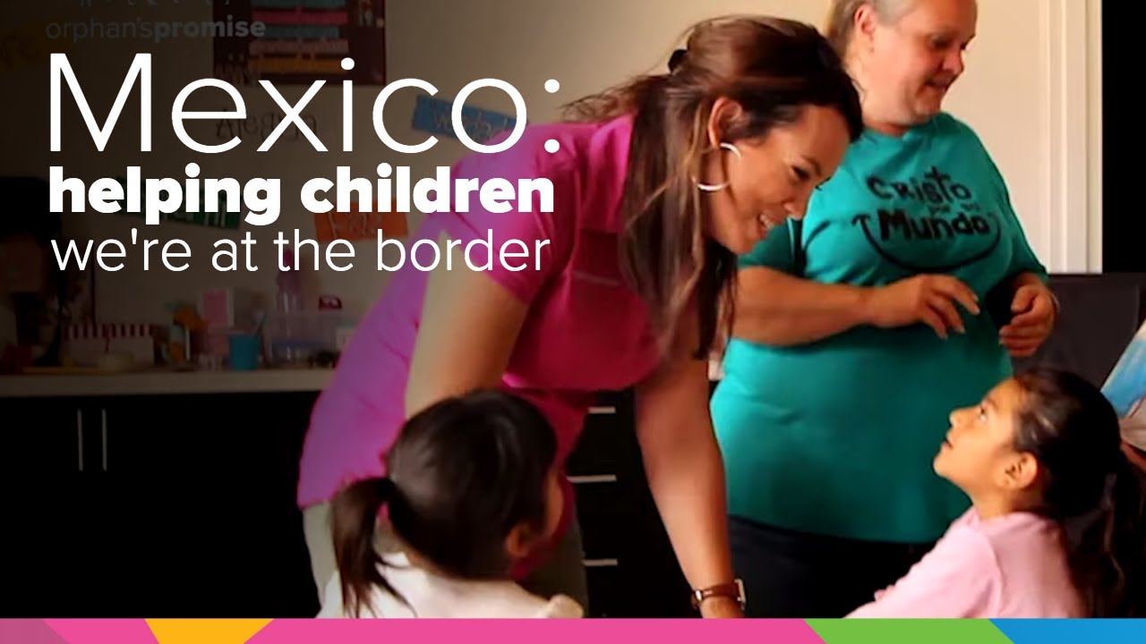 Mexico: From the Border | Promise Global Update | Orphan's Promise ...