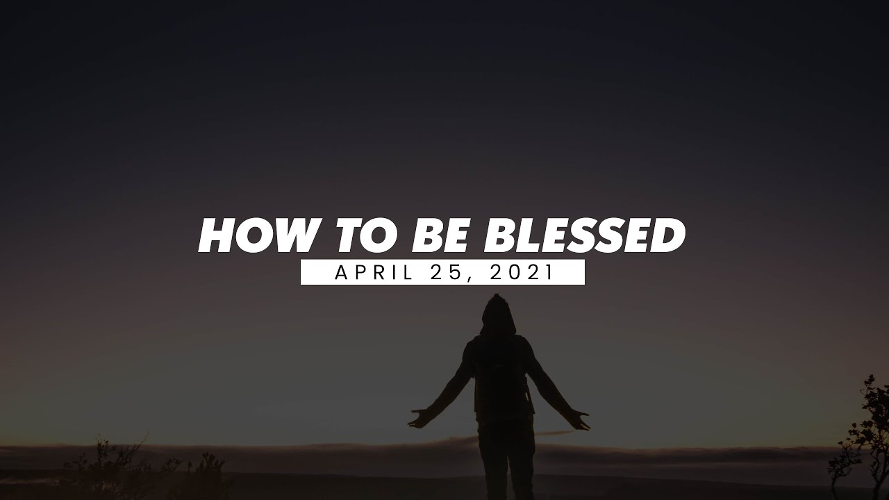HOW TO BE BLESSED - APRIL 25, 2021 - YouTube