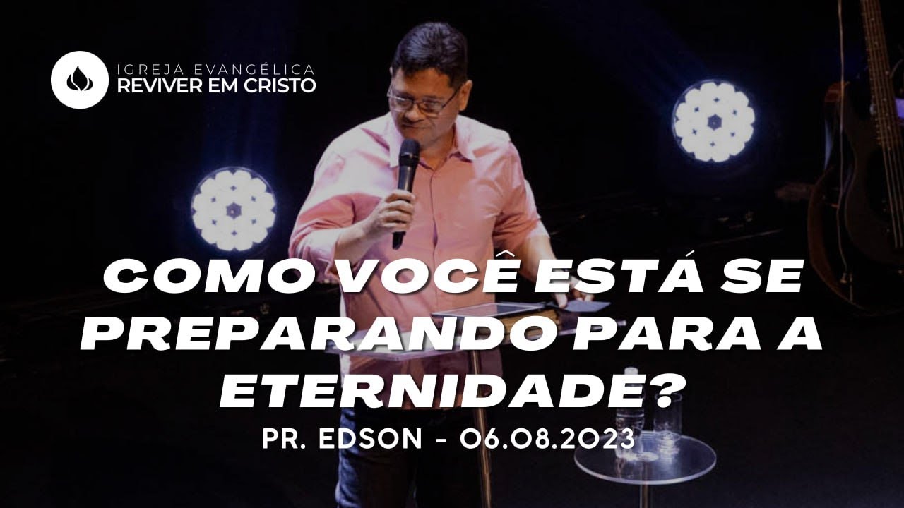 Pregação - COMO VOCÊ ESTÁ SE PREPARANDO PARA A ETERNIDADE? - Pastor ...