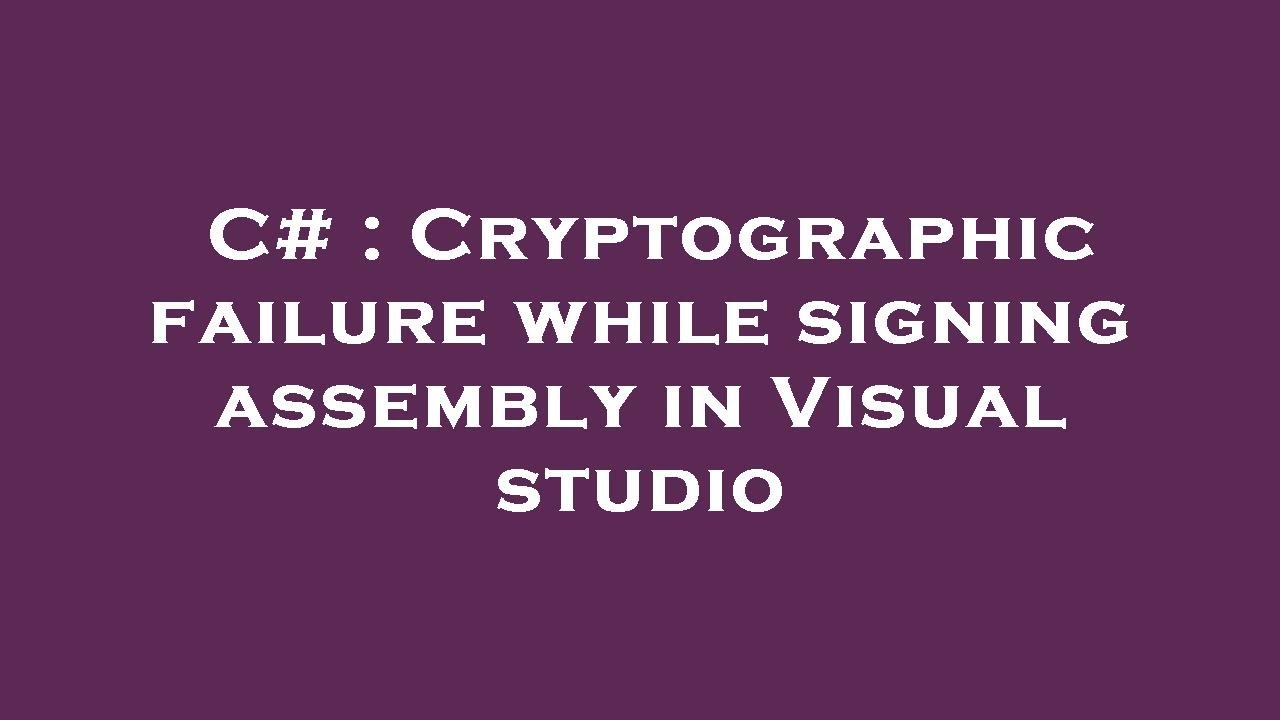 C Cryptographic Failure While Signing Assembly In Visual Studio C Cryptographic Failure While Signing Assembly In Visual Studio