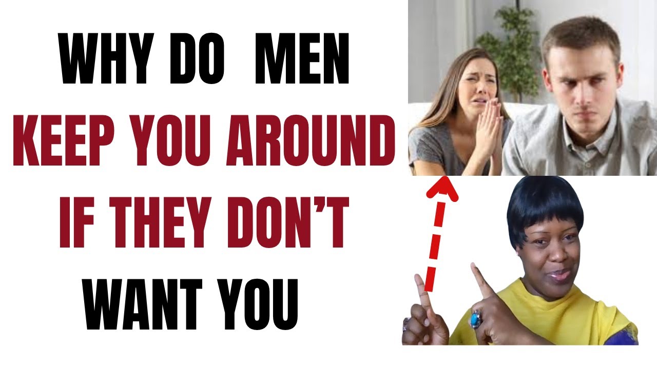 Why do men keep you around if they don’t want you? - YouTube