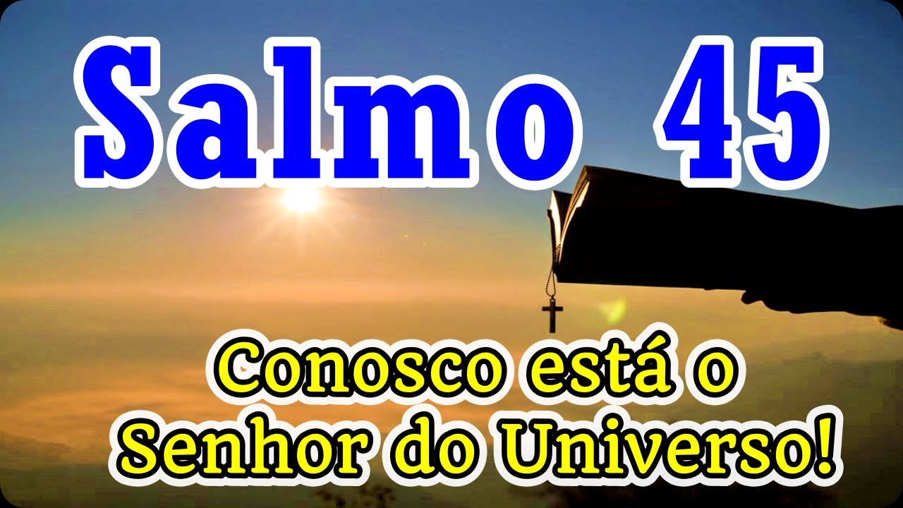 SALMO 45 - CONOSCO ESTÁ O SENHOR DO UNIVERSO. - YouTube