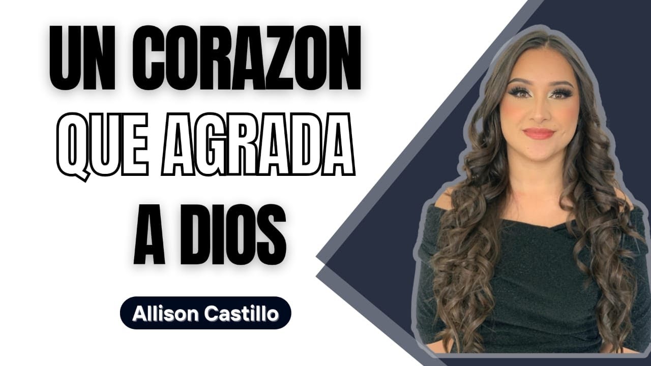 UN CORAZÓN QUE AGRADA A DIOS. | LÍDER ALISON CASTILLO. - YouTube