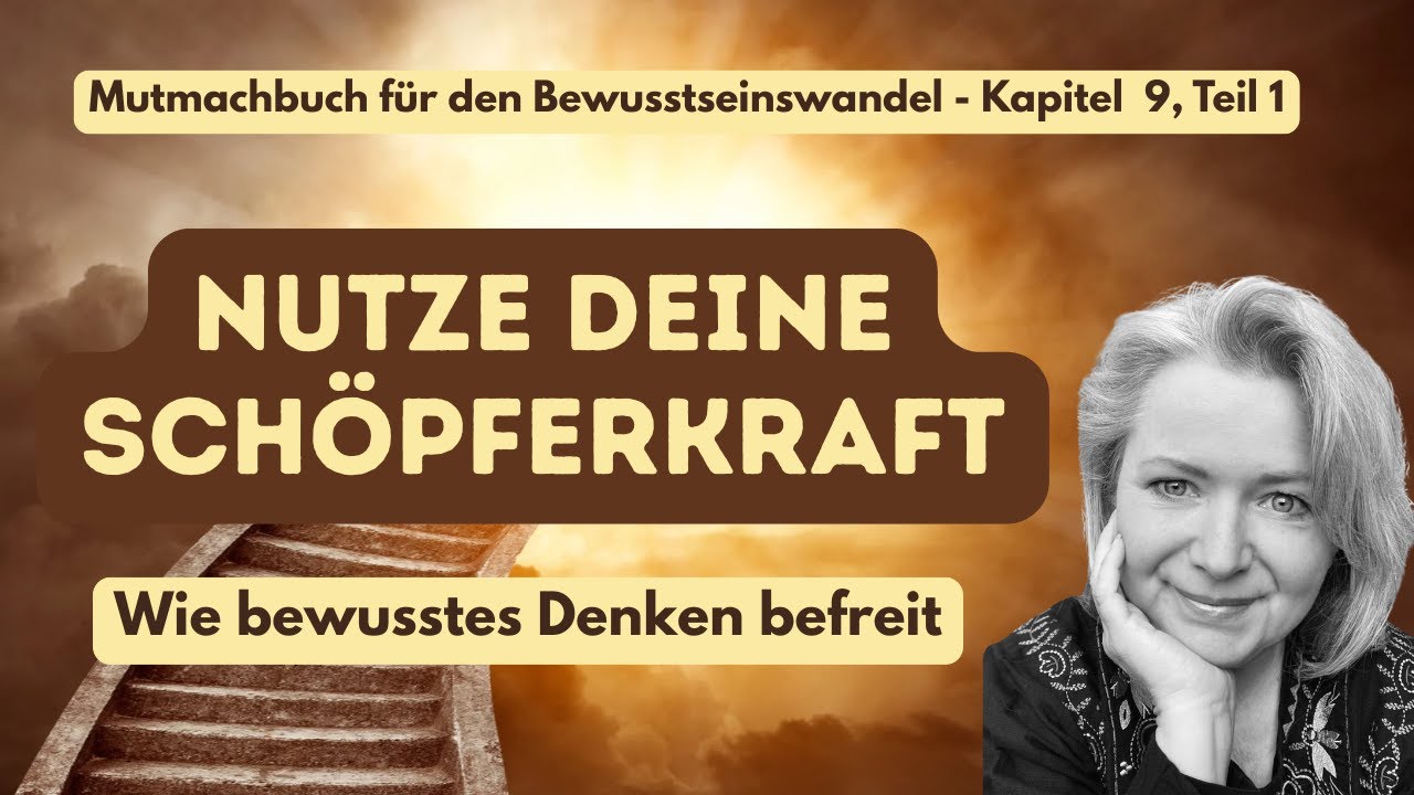 Kapitel 9 Teil 1: Nutze deine Schöpferkraft - Wie bewusstes Denken ...