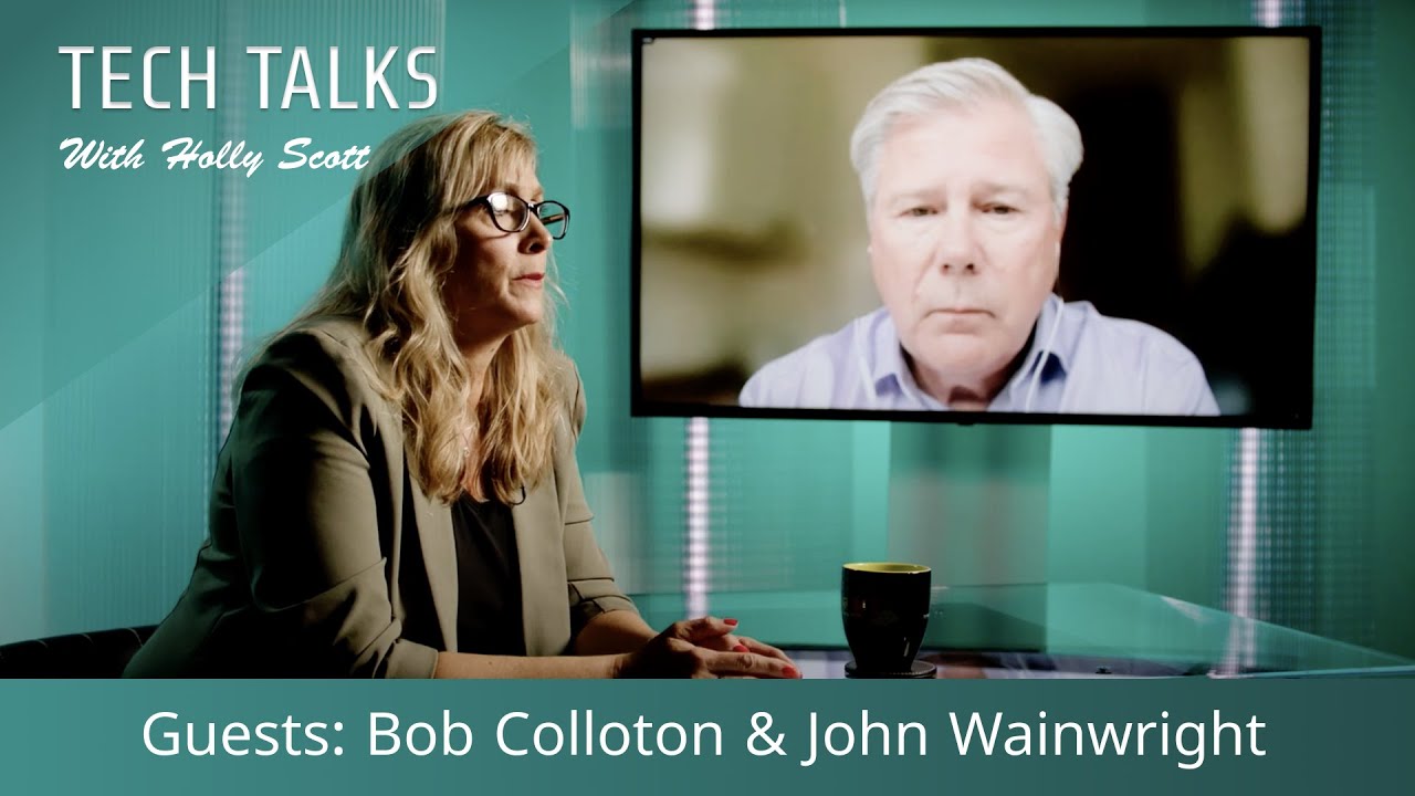 Tech Talks with Holly Scott, Guests: Bob Colloton & John Wainwright ...