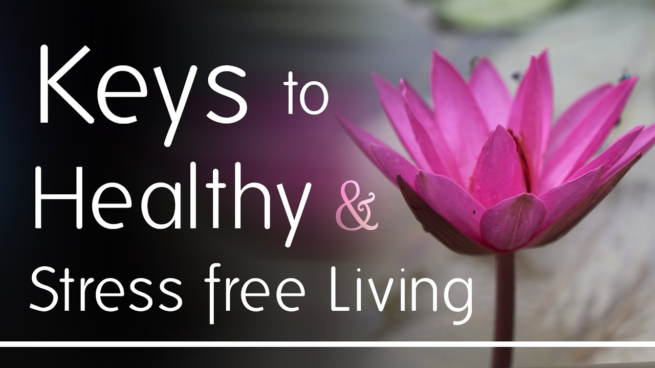 Keys to Healthy & Stress free Living - YouTube