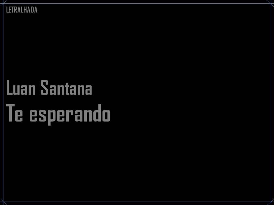 Luan Santana - Te Esperando - Letra/Lyrics - YouTube