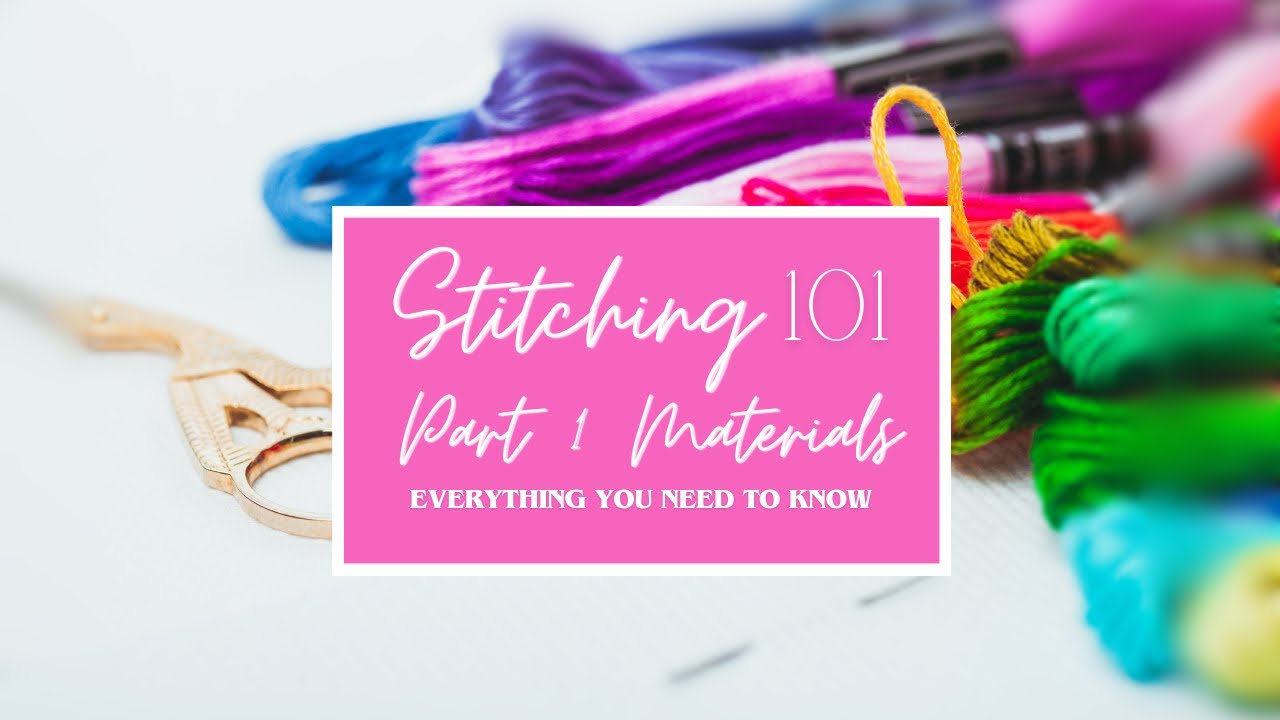 Discover the Joy of Stitching: Beginner's Guide - Part 1 Materials ...