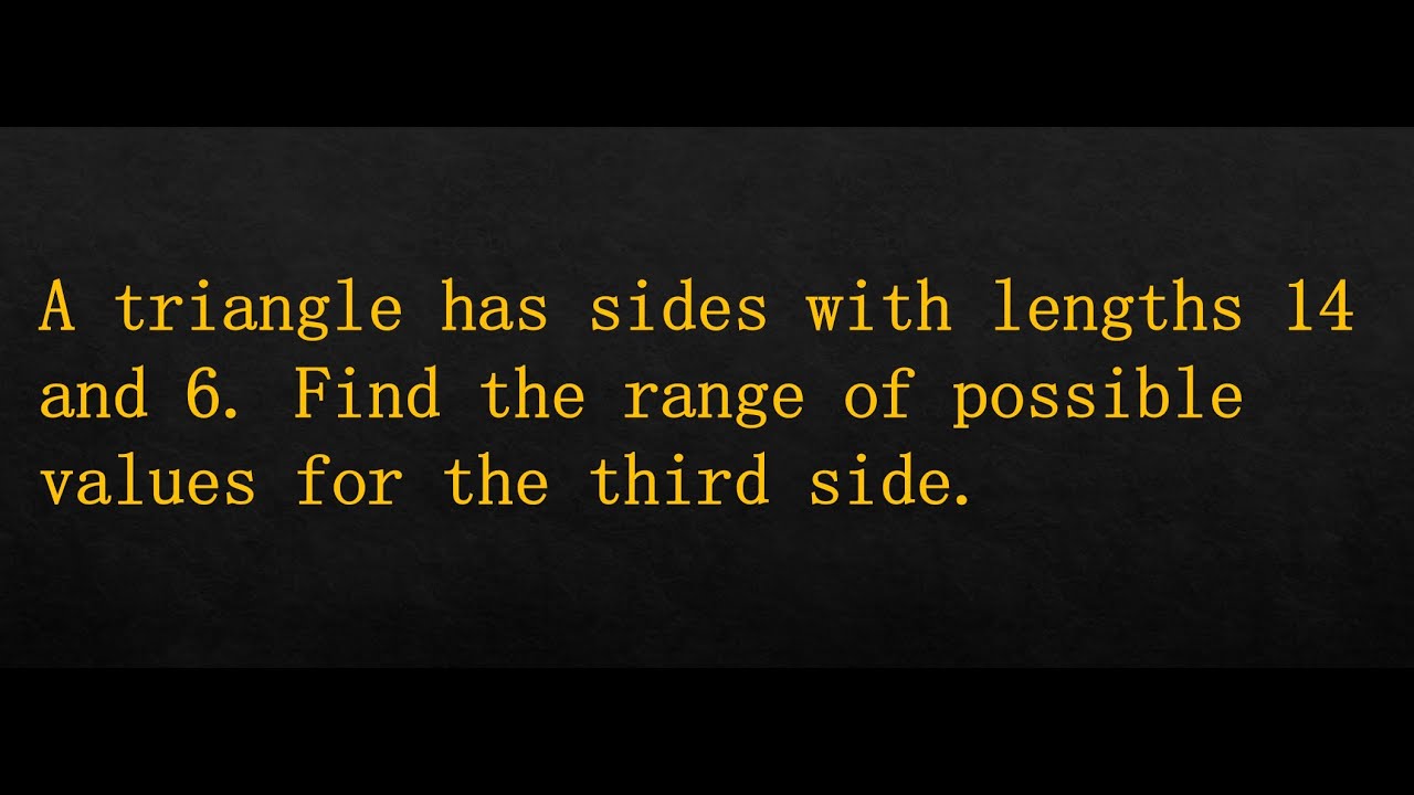 A Triangle Has Sides With Lengths 14 And 6 Find The Range Of Possible Values For The Third Side A Triangle Has Sides With Lengths 14 And 6 Find The Range Of Possible Values For The Third Side